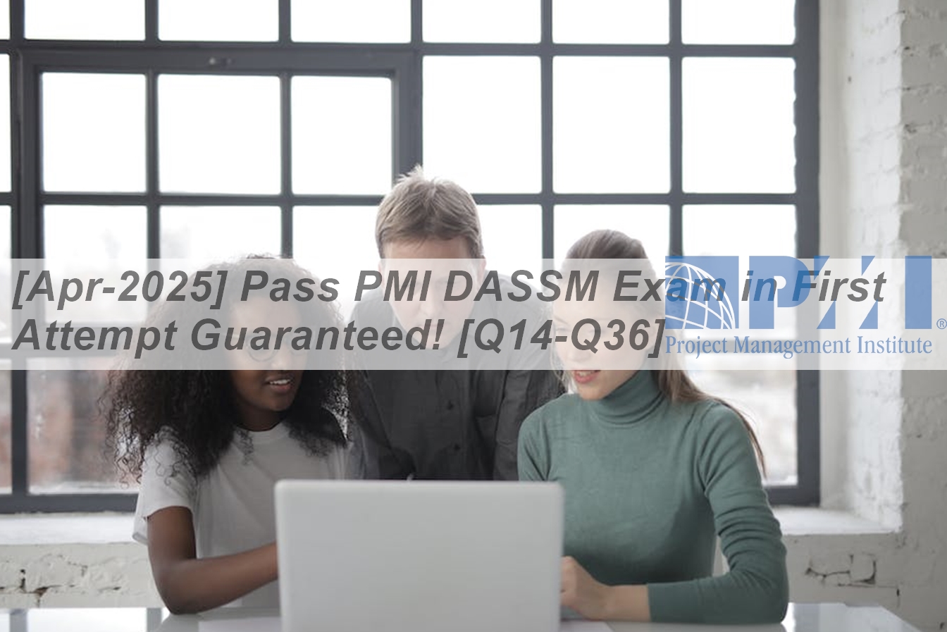 [Apr-2025] Pass PMI DASSM Exam in First Attempt Guaranteed! [Q14-Q36 ...